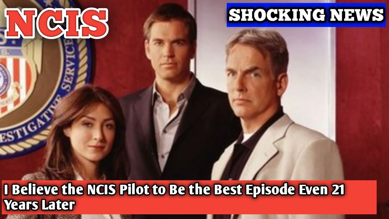 I Believe the NCIS Pilot to Be the Best Episode Even 21 Years Later ...