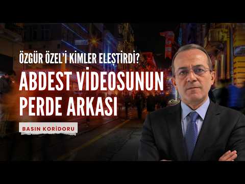 Abdest Videosunun Perde Arkası, Özgür Özel’i Kimler Eleştirdi!