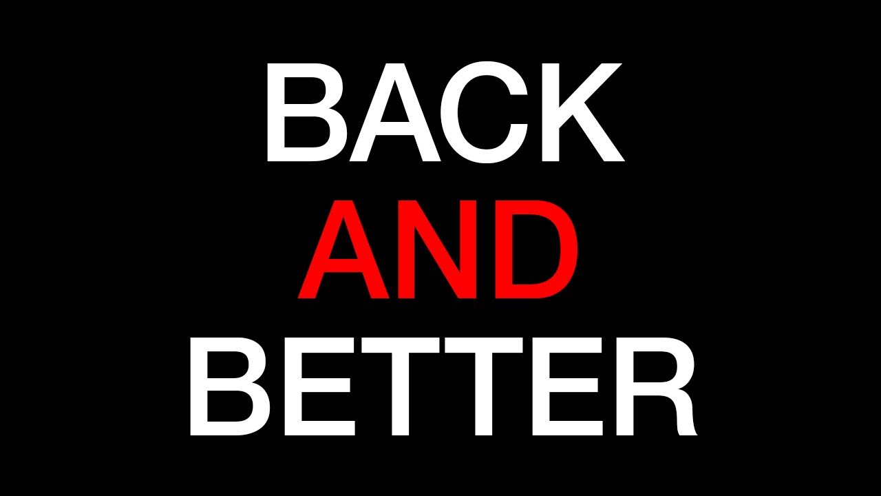 I'm back! and Better than ever! - YouTube