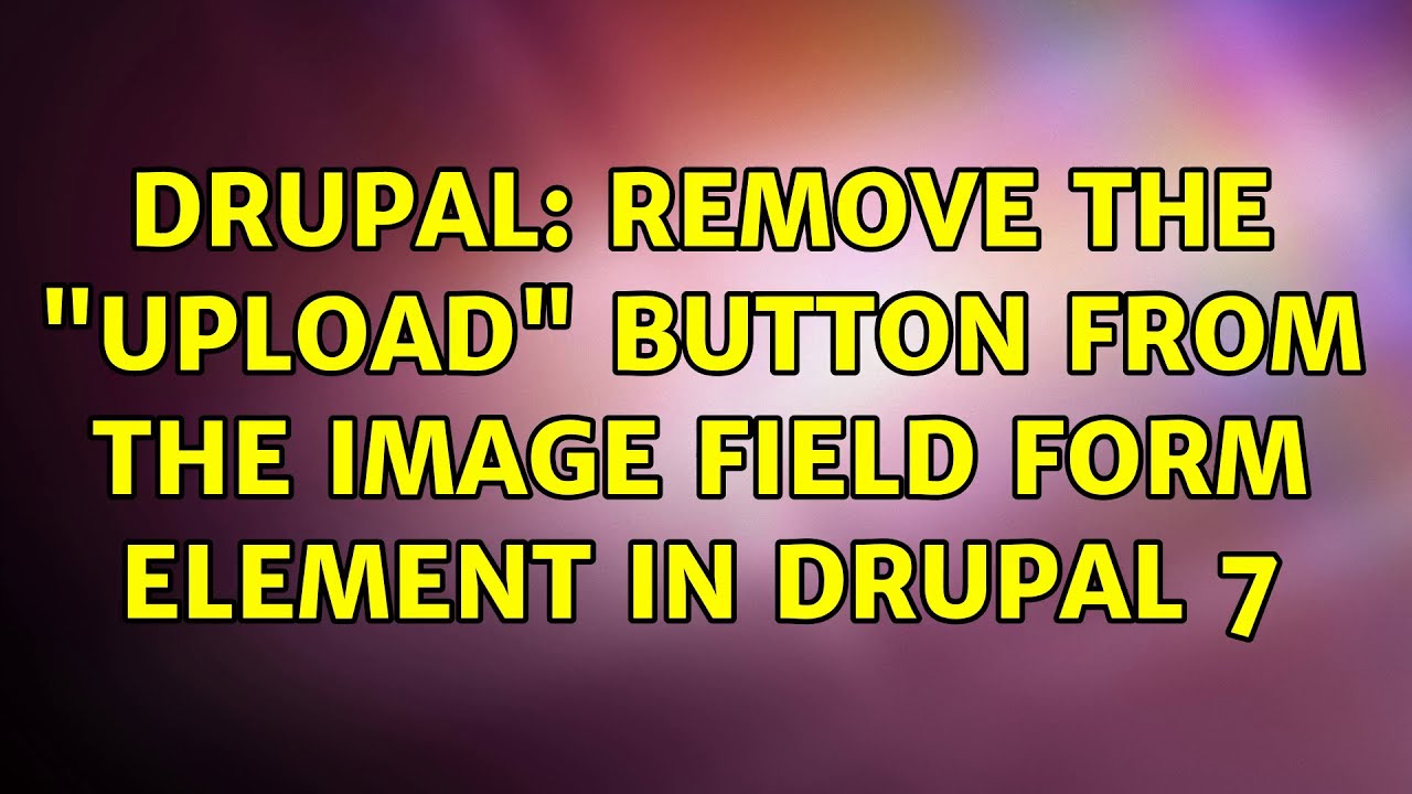 Drupal: Remove the "upload" button from the image field form element in ...