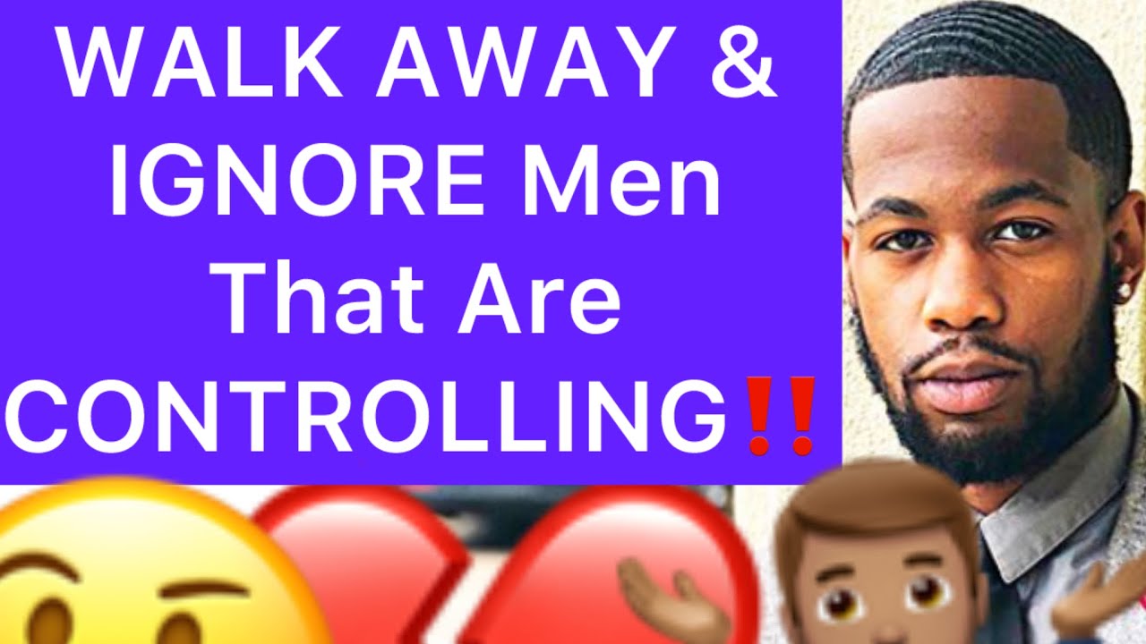 WALK AWAY & IGNORE Men Who Are CONTROLLING!! (5 Controlling Behaviors ...
