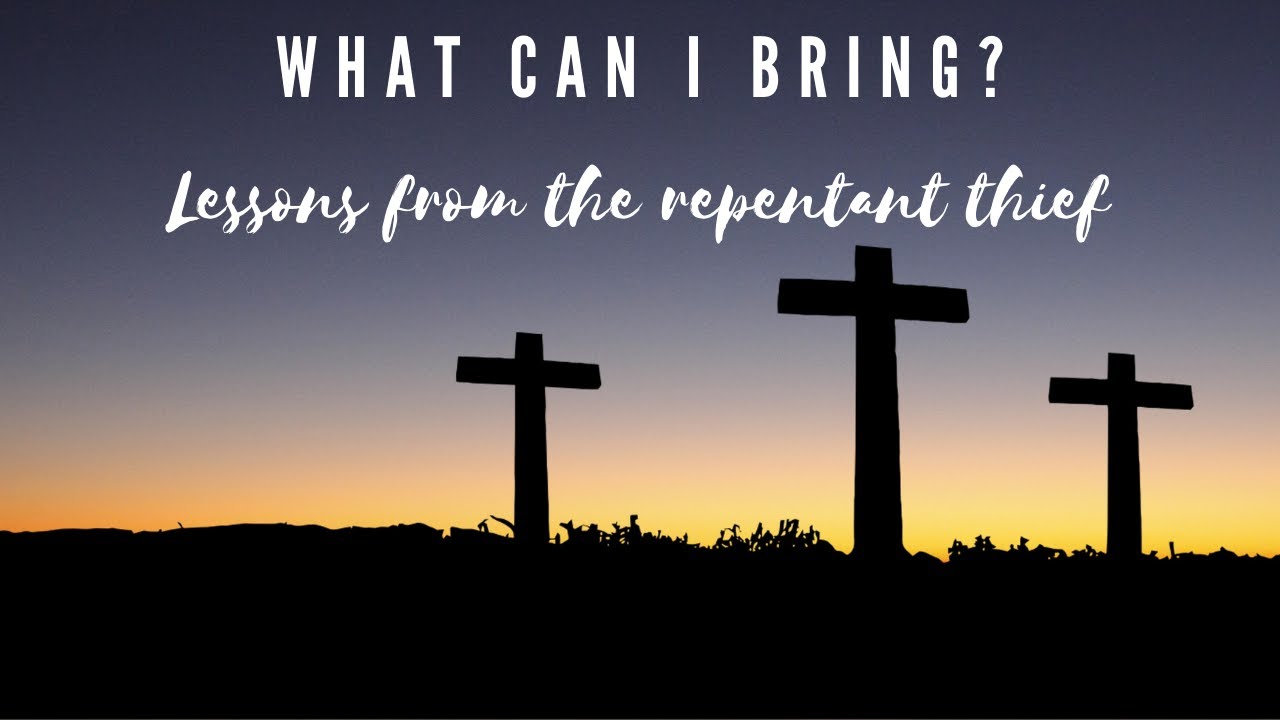 What Can I Bring? Lessons from the Repentant Thief - Pastor Leigh ...