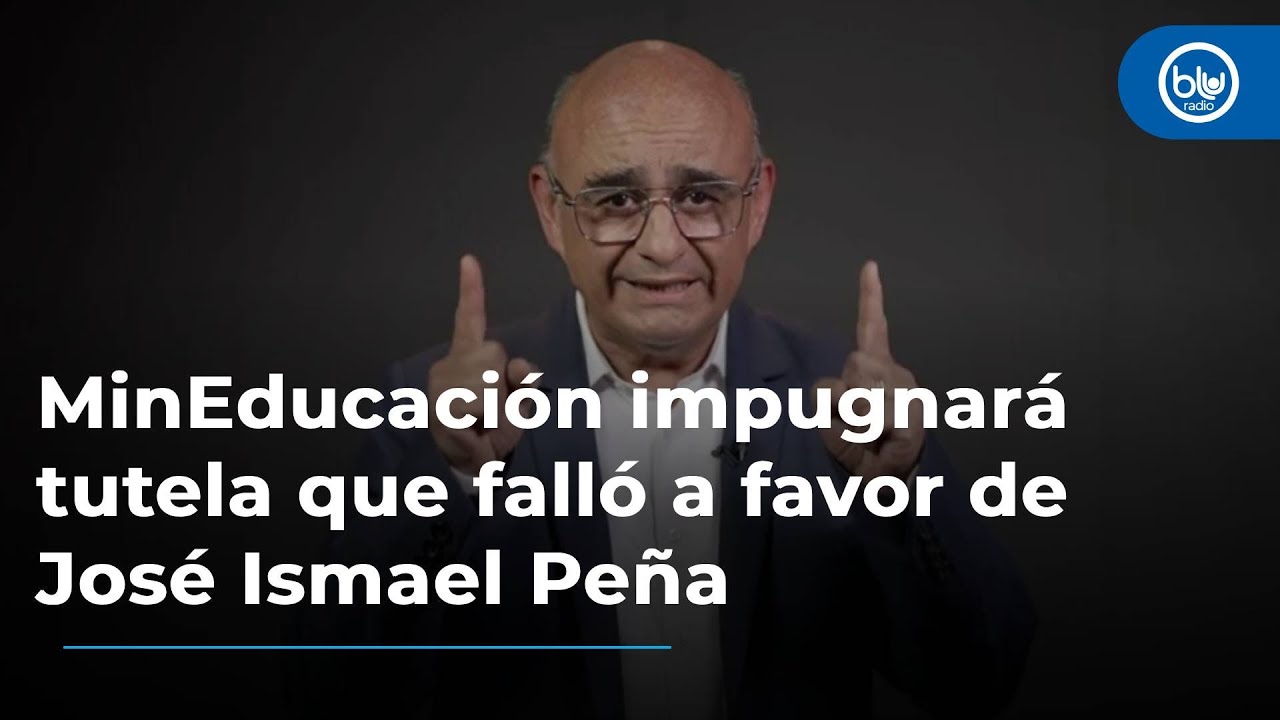 MinEducación impugnará tutela que falló a favor de José Ismael Peña ...