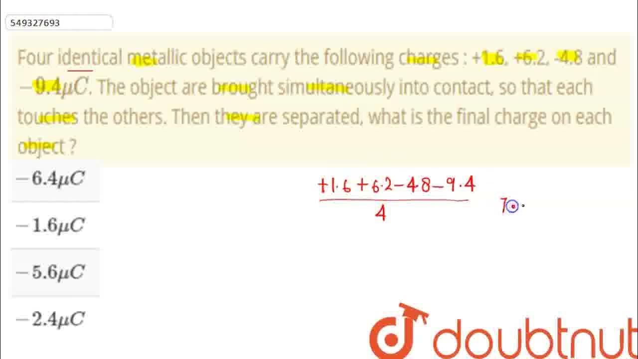 Four identical metallic objects carry the following charges : +1.6, +6.2, -4.8 and -9.4 mu C. Th ...