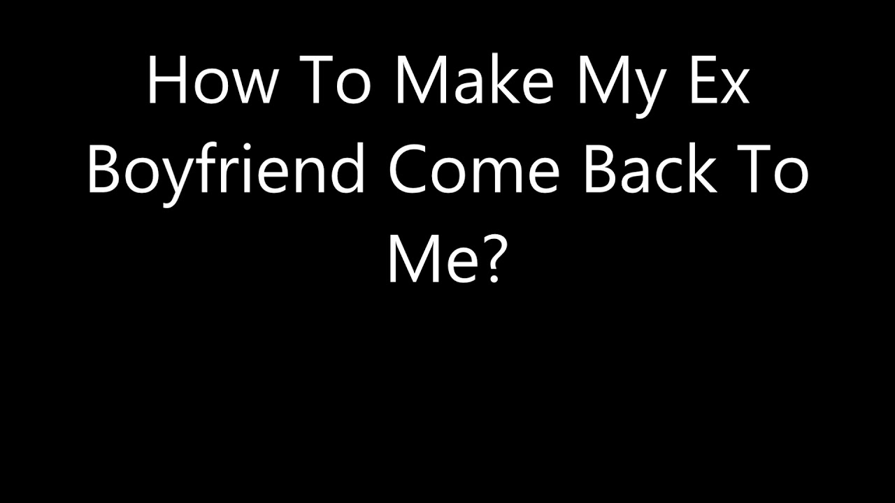 How To Make My Ex Boyfriend Come Back To Me? - YouTube