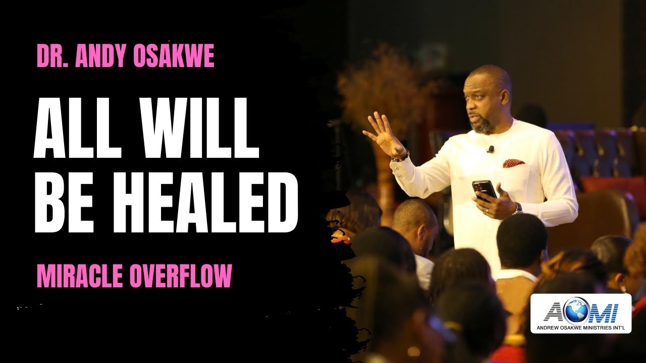 All Will Be Healed | Miracle Overflow | Dr. Andy Osakwe - YouTube