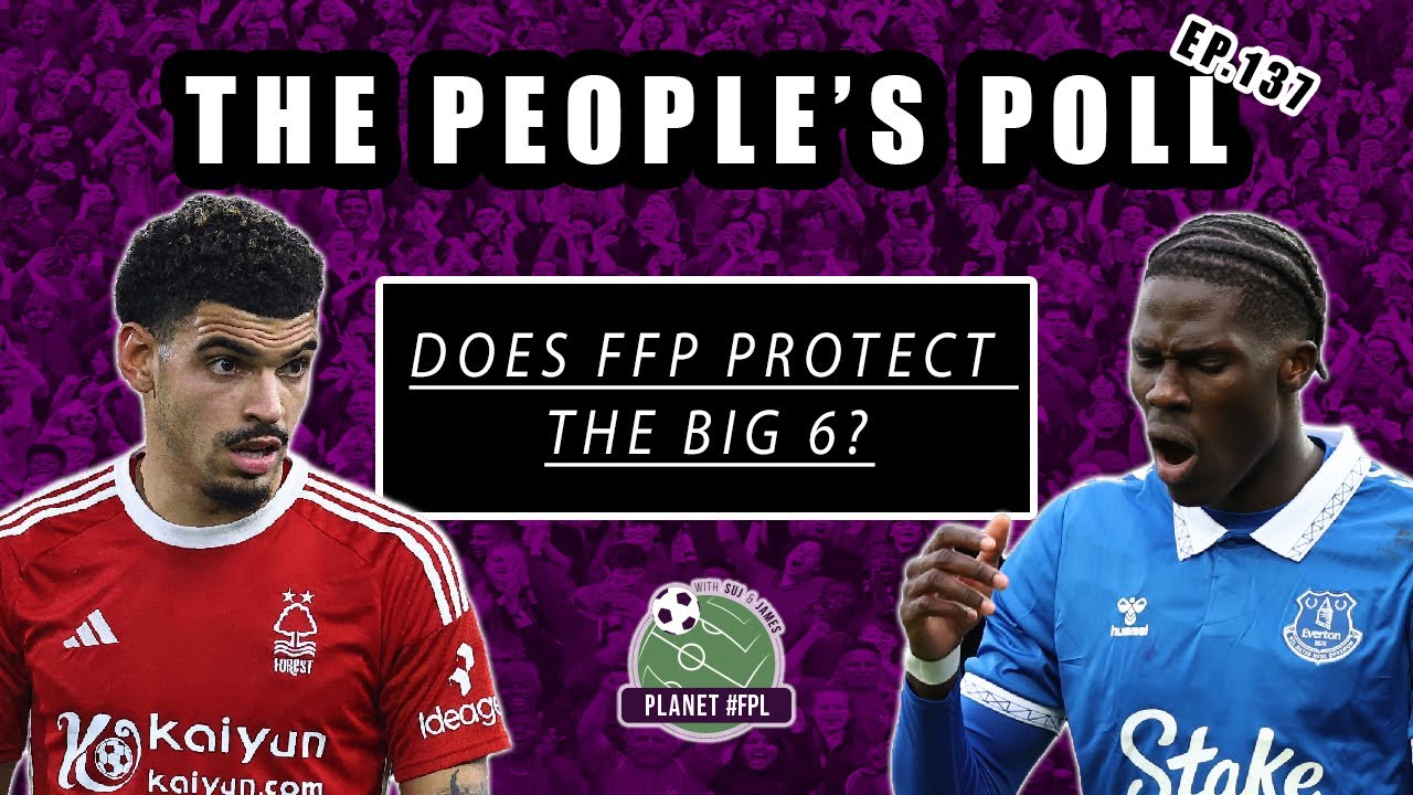 Does FFP Protect The Big 6? | The People's Poll ep. 137 | Planet FPL ...