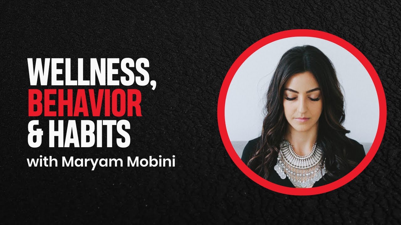 Wellness, Behavior & Habits ft. Maryam Mobini | Ep. 012 - YouTube