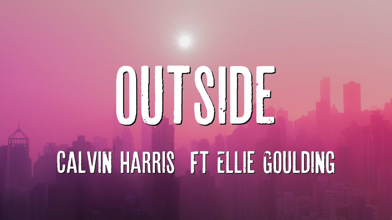 Calvin Harris - Outside ft Ellie Goulding (Lyrics) - YouTube