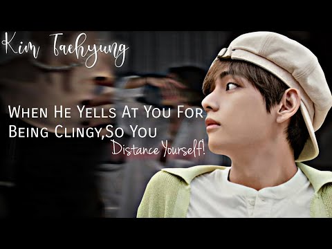 🥀He Yells At You For Being Clingy,So You Distance Yourself from Him|Taehyung FF Oneshot[Chasing You]