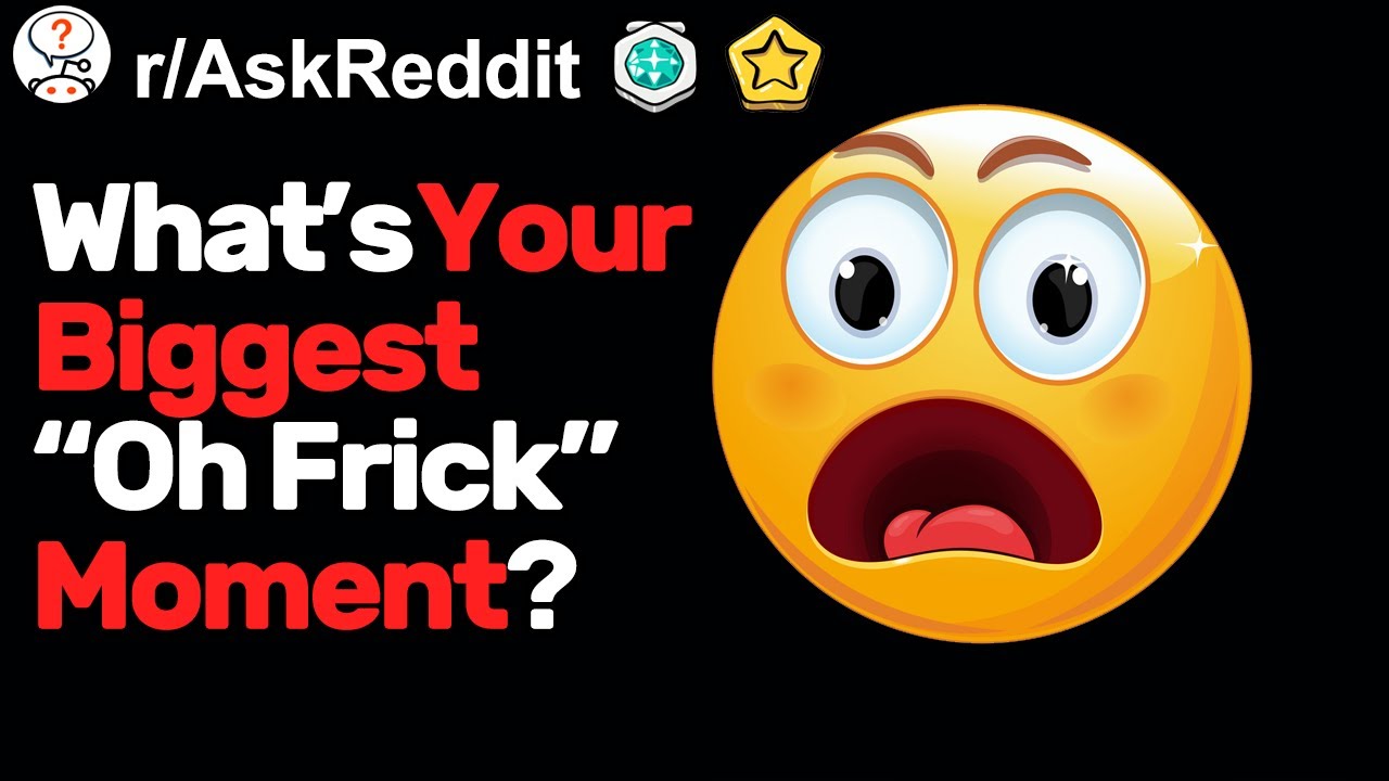 What's Your Biggest Oh Frick Moment? (r/AskReddit) - YouTube