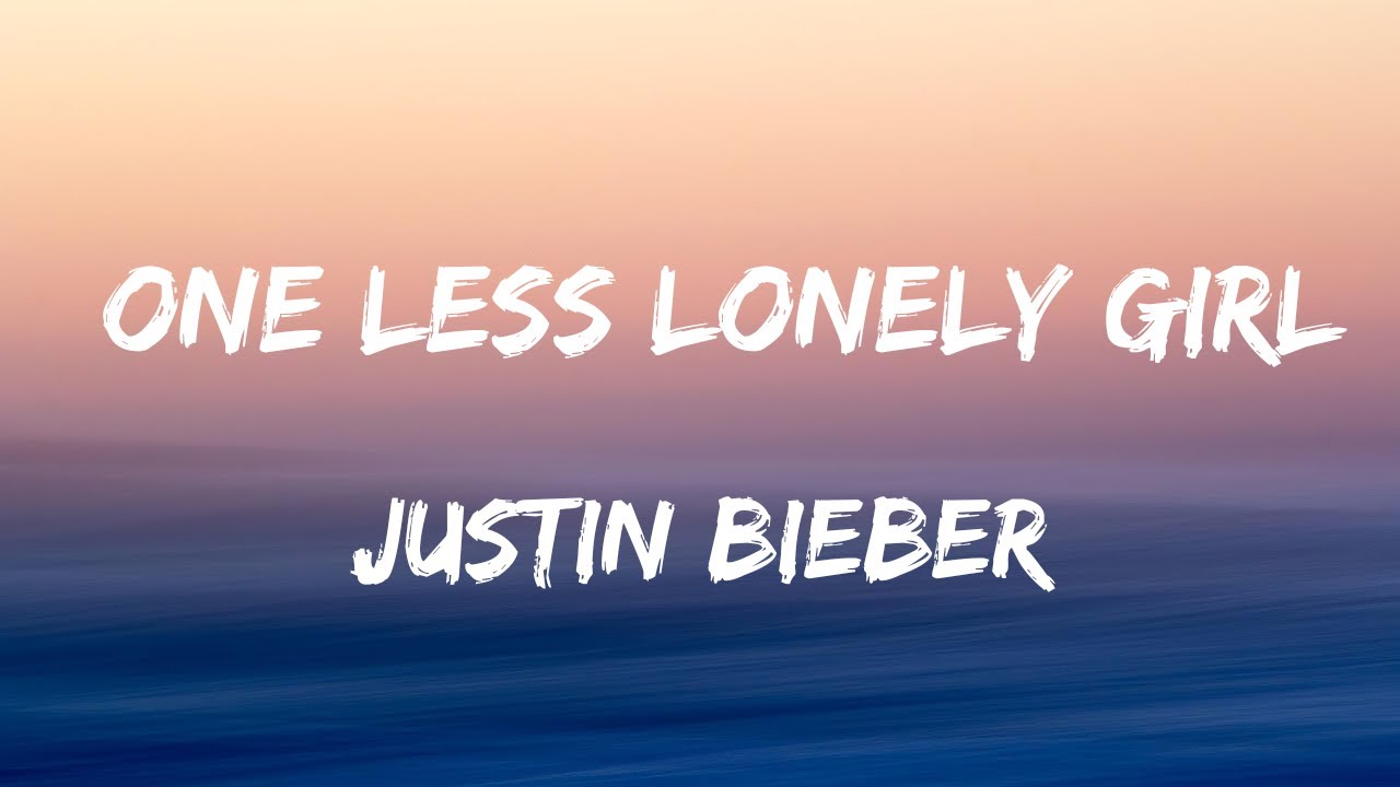Justin Bieber - One Less Lonely Girl (Lyrics) - YouTube