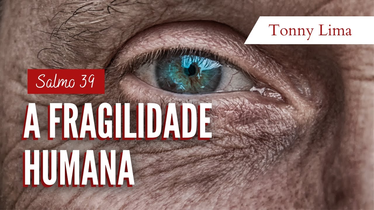 A FRAGILIDADE HUMANA | Salmo 39 | Voz: Tonny Lima - YouTube