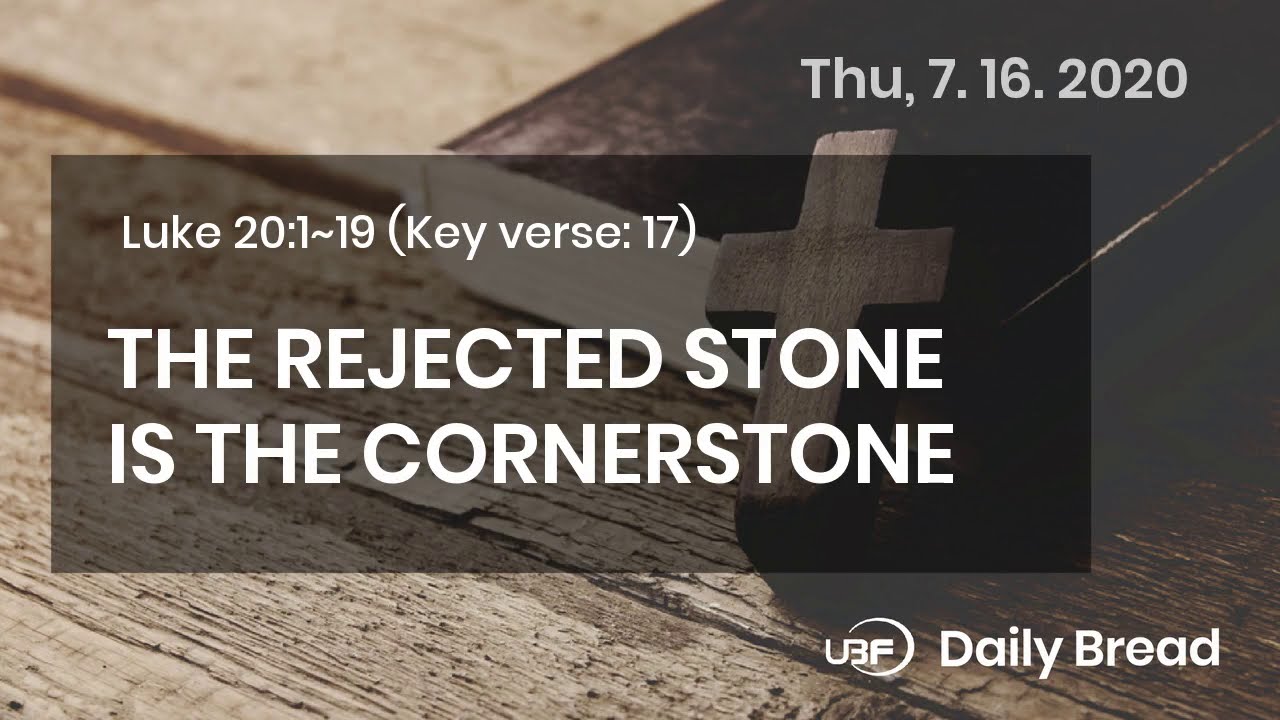 7.16.2020 / THE REJECTED STONE IS THE CORNERSTONE / 7.16.2020 / Bible ...
