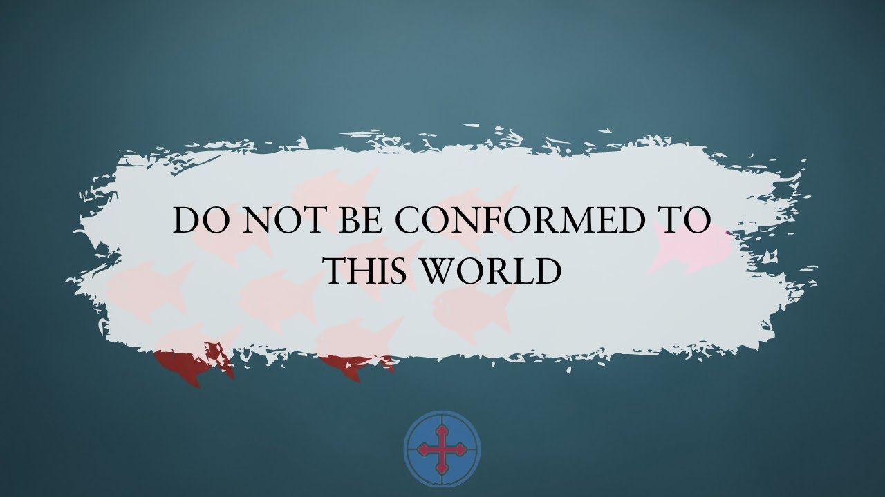 DO NOT BE CONFORMED TO THIS WORLD - YouTube