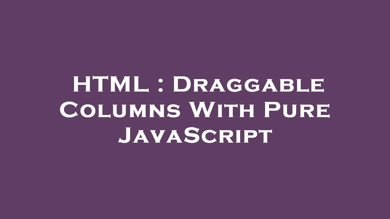 Html Draggable Columns With Pure Javascript Youtube