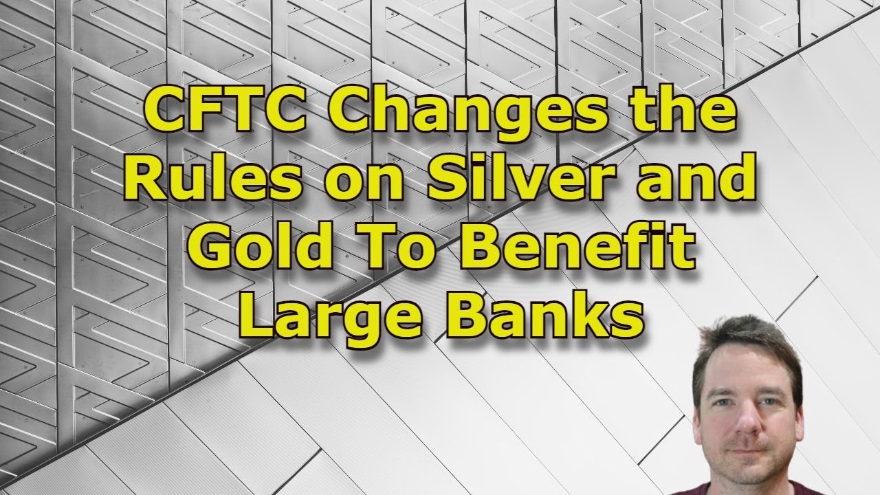 CFTC Changes the Rules on Silver and Gold To Benefit Large Banks - YouTube