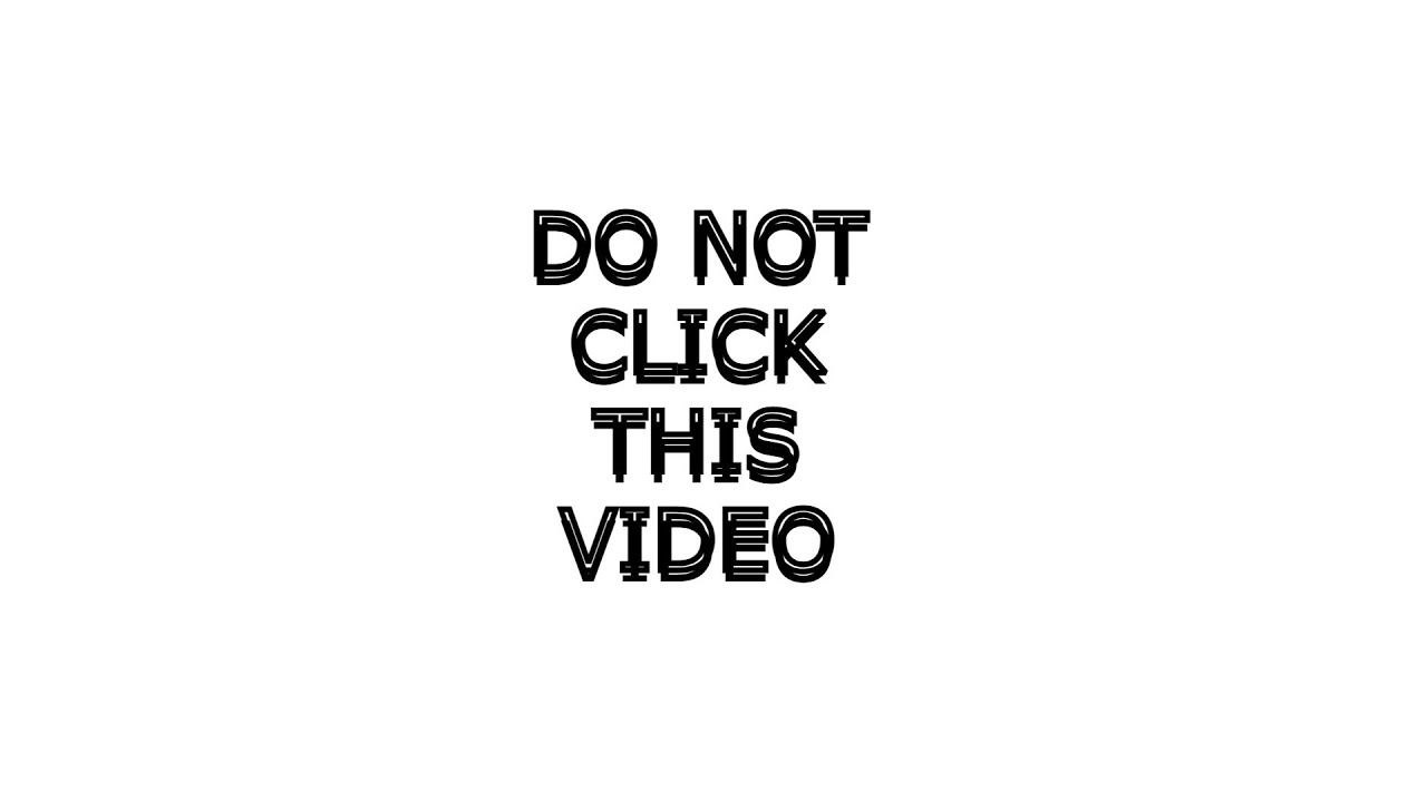 DO NOT CLICK THIS VIDEO - YouTube