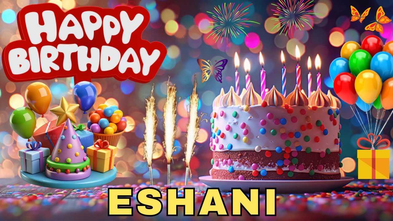 Happy Birthday Eshani, Birthday Wishes, Birthday Song, hbd - YouTube
