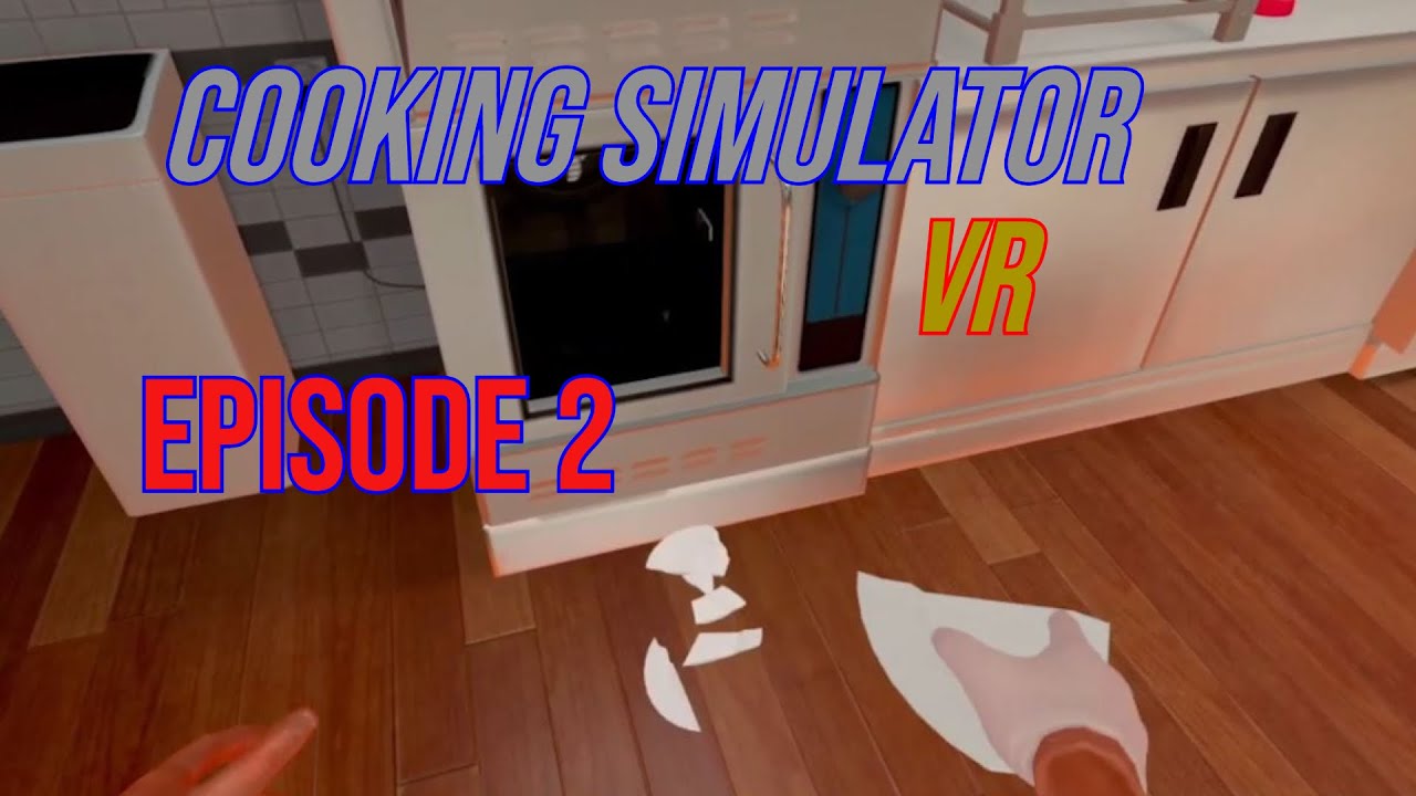 LET'S PLAY COOKING SIMULATOR VR | EPISODE 2 - YouTube