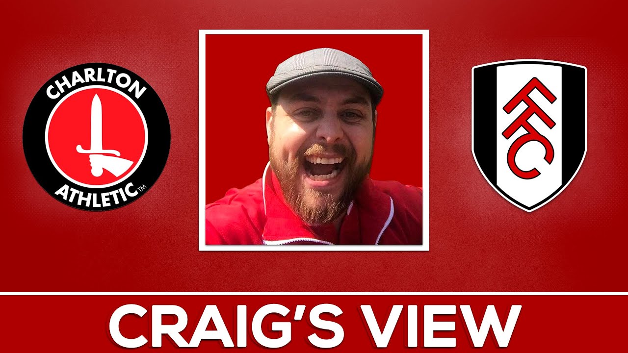 CRAIG’S VIEW | CHARLTON ATHLETIC REVIEW & FULHAM PREVIEW|'VLOG' - YouTube