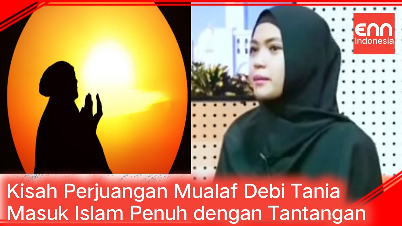 Kisah Perjuangan Sang Mualaf Menuju Jalan Kebenaran - Debi Tania Nur ...