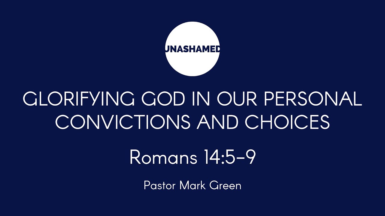Glorifying God in our Personal Convictions and Choices (Romans 14:5-19 ...