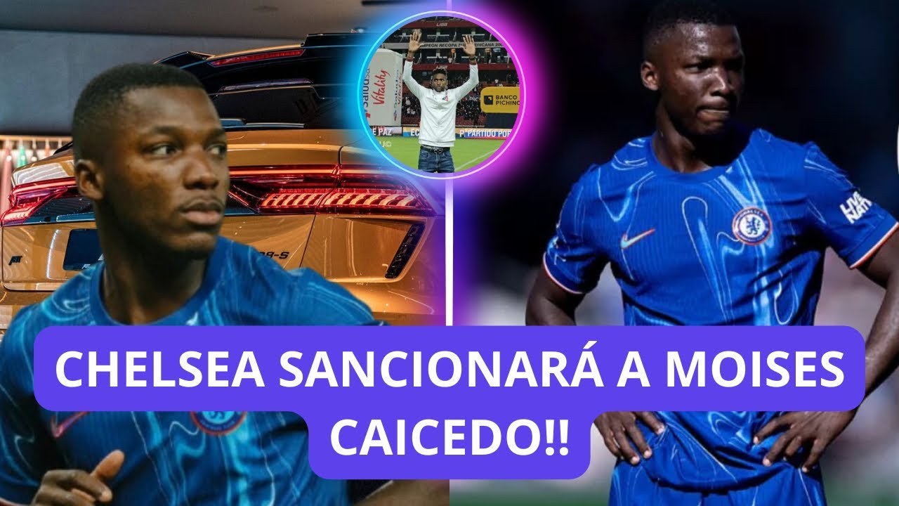 URGENTE!! CHELSEA TOMARIA ESTA DECISION CON MOI CAICEDO POR SU AUDI ...