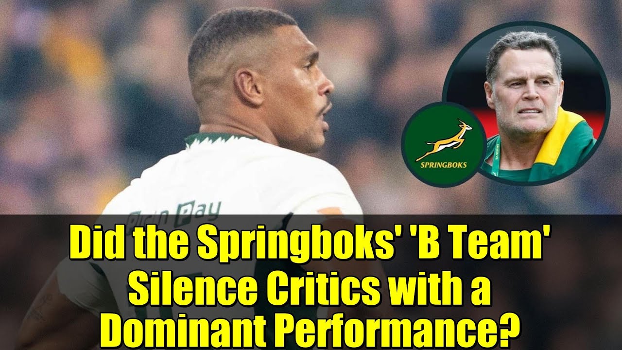 Did the Springboks' 'B Team' Silence Critics with a Dominant ...
