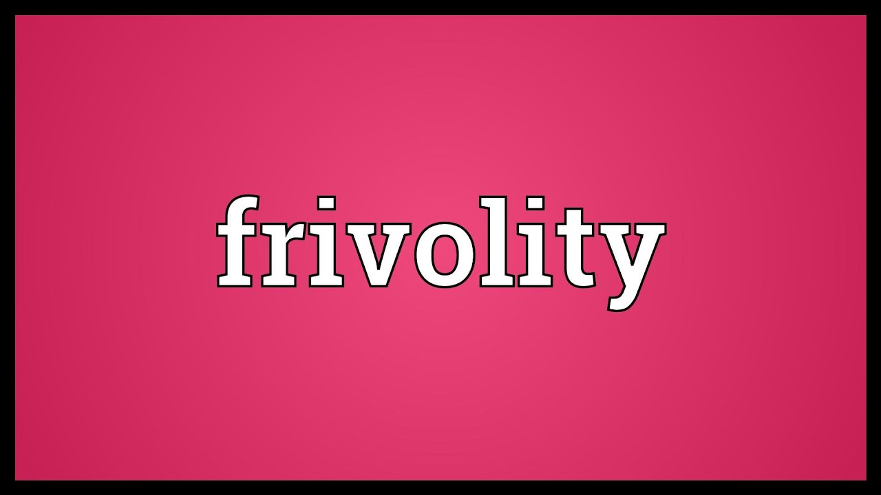 Frivolity Meaning - YouTube