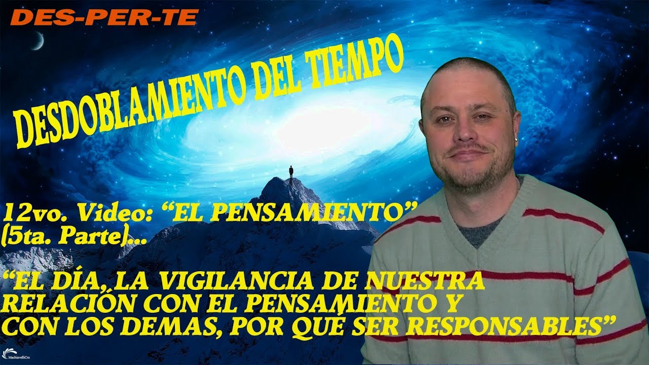 DESDOBLAMIENTO DEL TIEMPO 12vo.Vídeo "EL PENSAMIENTO" 5° PARTE ...