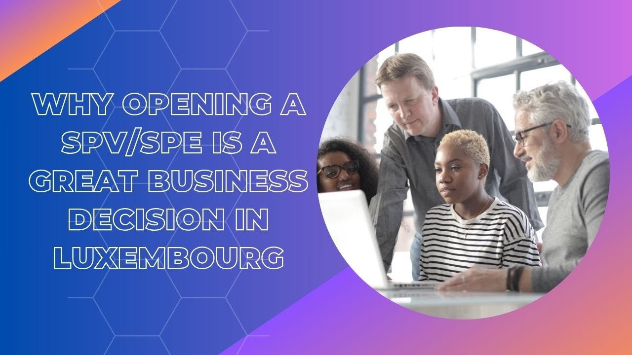 Why Opening a SPV/SPE is a Great Business Decision in Luxembourg - YouTube