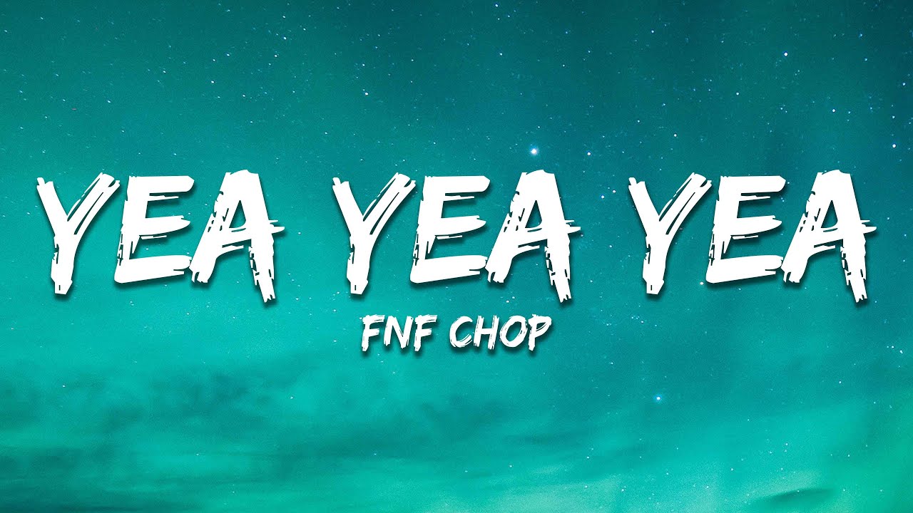 FNF Chop - Yea Yea Yea (Lyrics) - YouTube
