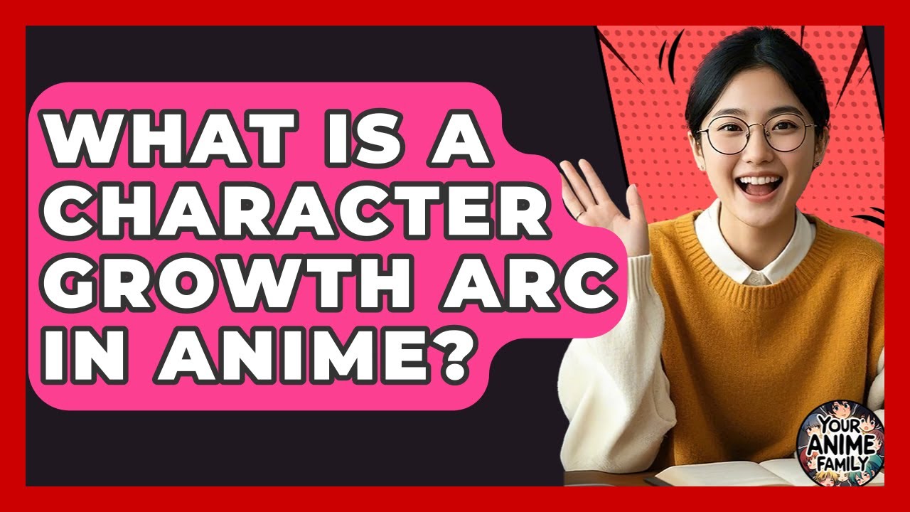 What Is A Character Growth Arc In Anime? - Your Anime Family - YouTube