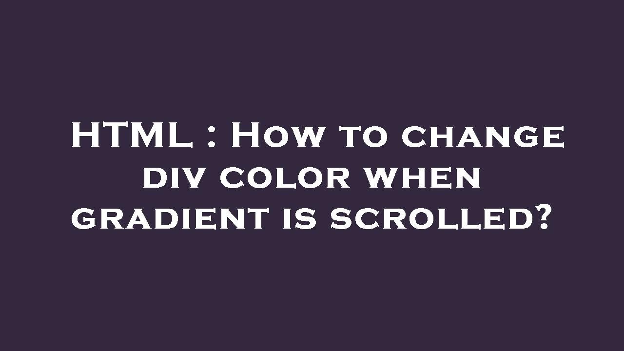 HTML How To Change Div Color When Gradient Is Scrolled YouTube html-how-to-change-div-color-when-gradient-is-scrolled-youtube