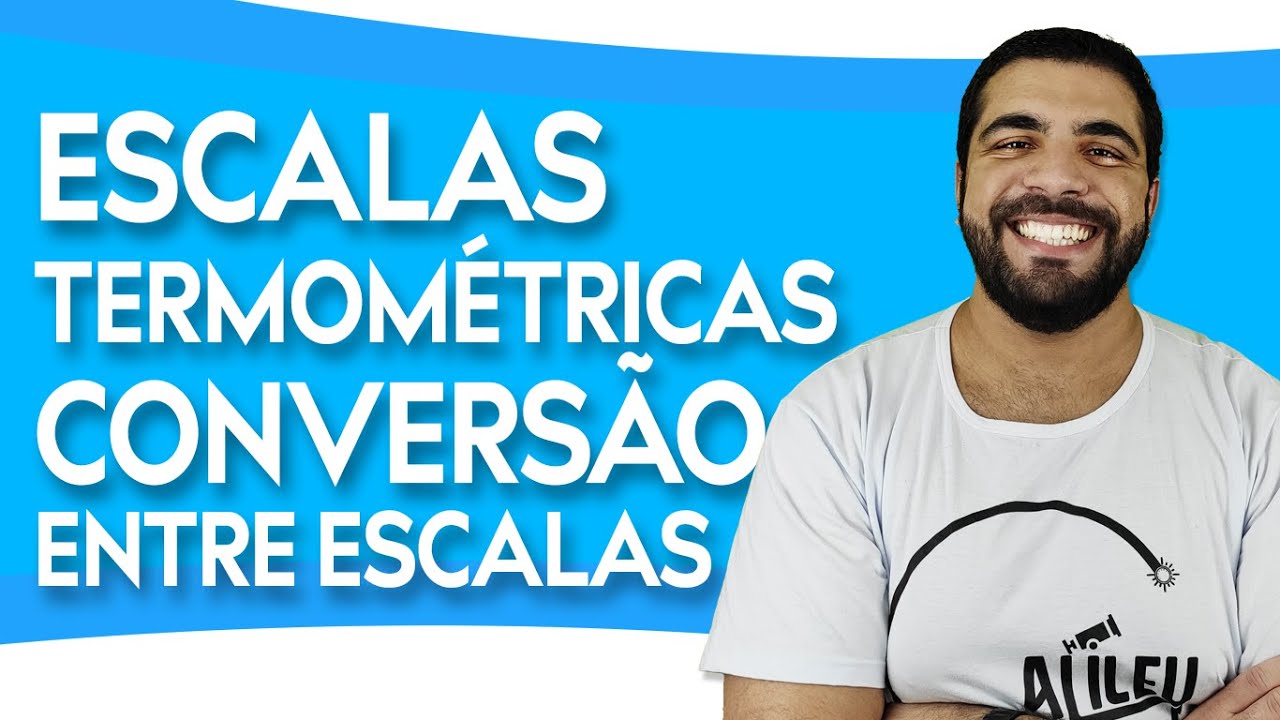 ESCALAS TERMOMÉTRICAS - CONVERSÃO ENTRE ESCALAS - COMO CONVERTER ...