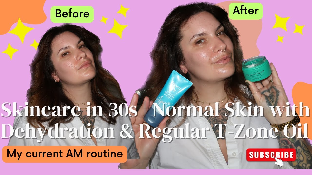 Skincare Update: 30s | Normal Skin with Dehydration & Regular T-Zone ...