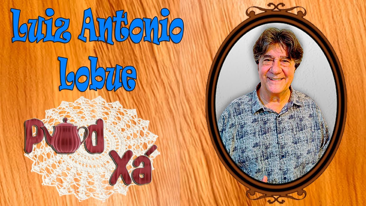 POD XÁ 18 - LUIZ ANTONIO LOBUE canta e conta histórias dos velhos ...