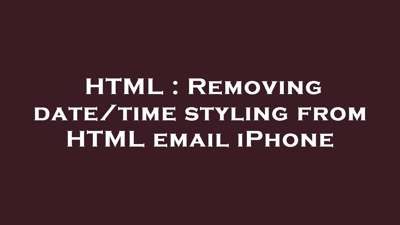 HTML : Removing date/time styling from HTML email iPhone - YouTube