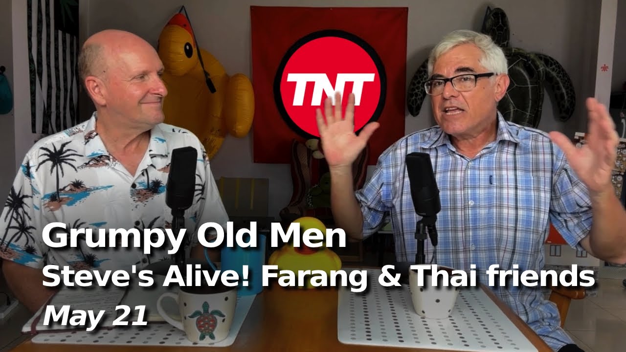 Grumpy Old Men - Steve is alive and well! Farangs and Thais as friends? May 21 - YouTube