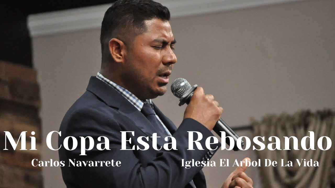 Mi Copa Esta Rebosando / Carlos Navarrete / Iglesia El Arbol De La Vida ...