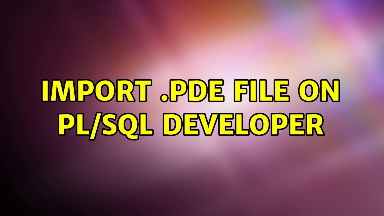 Import pde File On PL SQL Developer YouTube Import pde File On PL SQL Developer YouTube