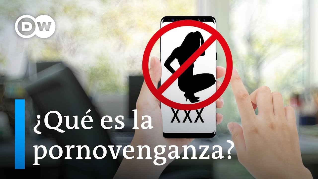 ¿qué Hacer Si Has Sido Víctima De Una Pornoverganza Youtube