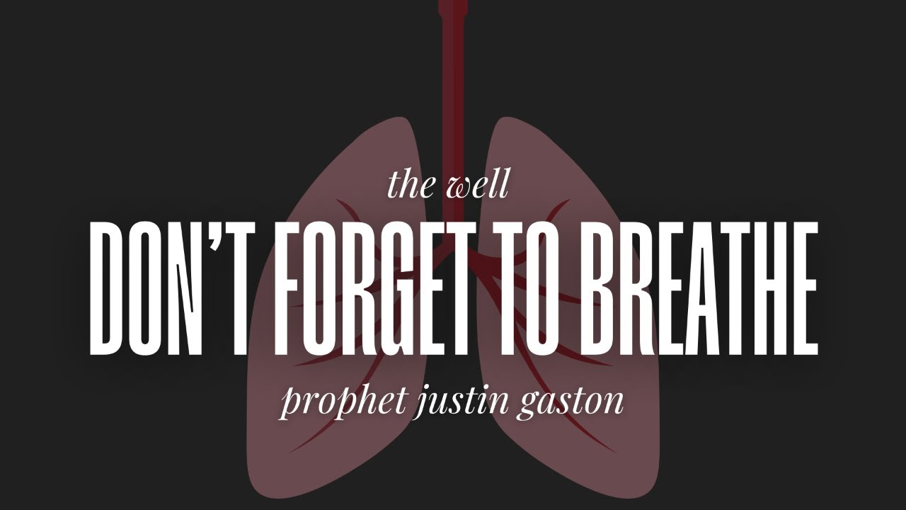 Don't Forget to Breathe | Prophet Justin Gaston | The Well - YouTube