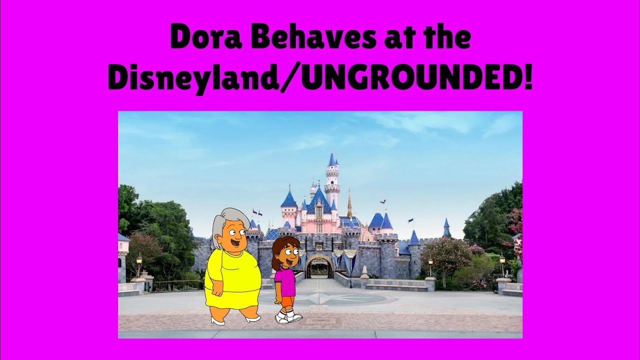 Dora Behaves at Disneyland/UNGROUNDED! - YouTube