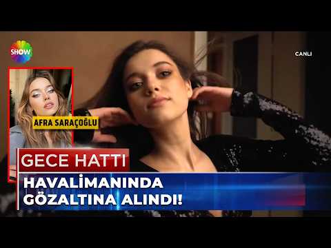 Oyuncu Afra Saraçoğlu havalimanında gözaltına alındı!
