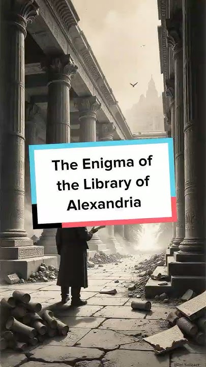The Enigma of the Lost Library of Alexandria: Ancient Knowledge ...