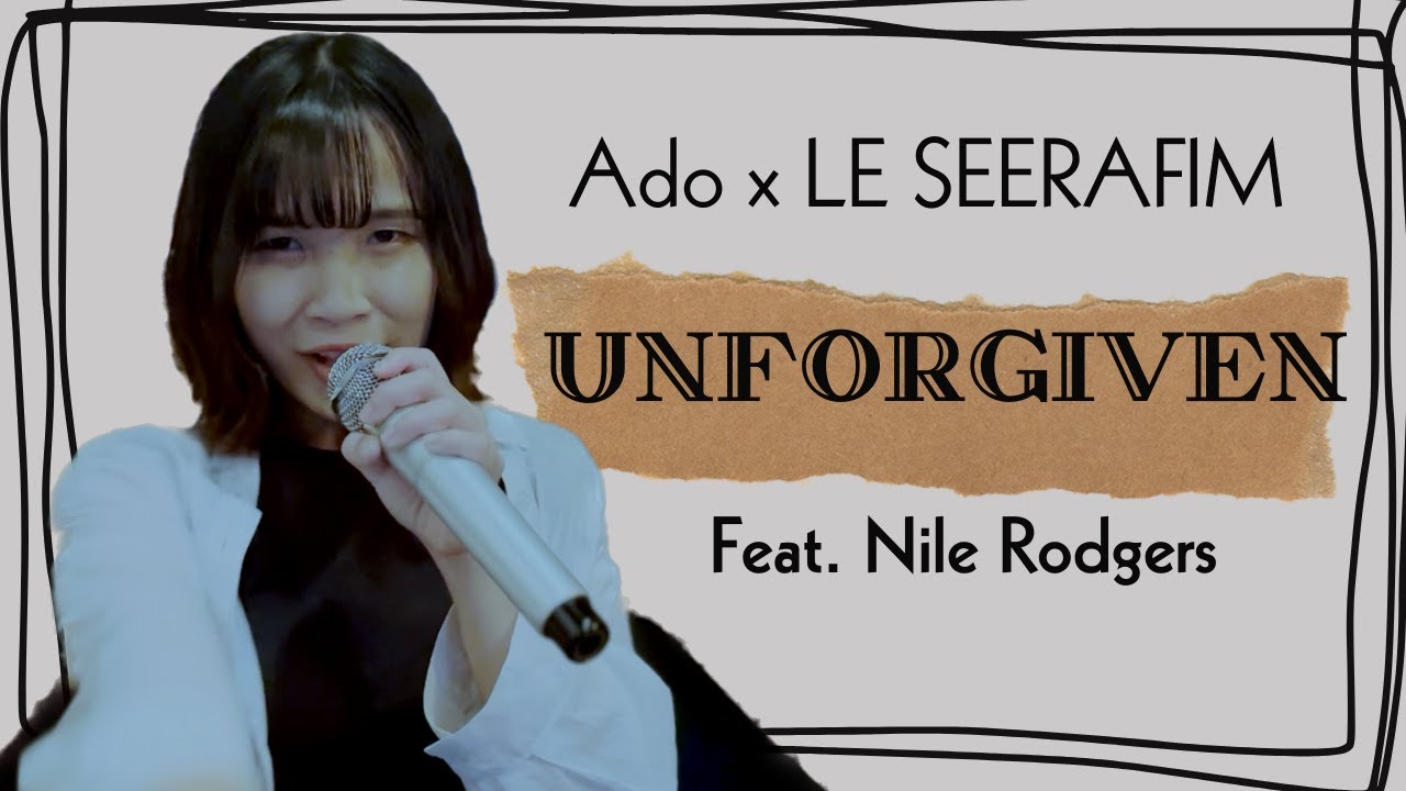 【Naya Yuria】Ado x LE SSERAFIM - UNFORGIVEN (feat. Nile Rodgers ...