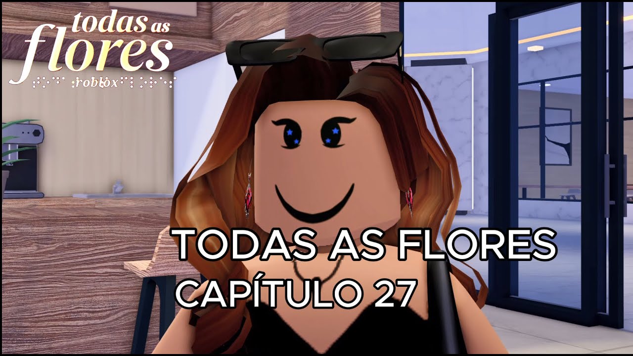 Todas as Flores: Capítulo 27 | Roblox - YouTube