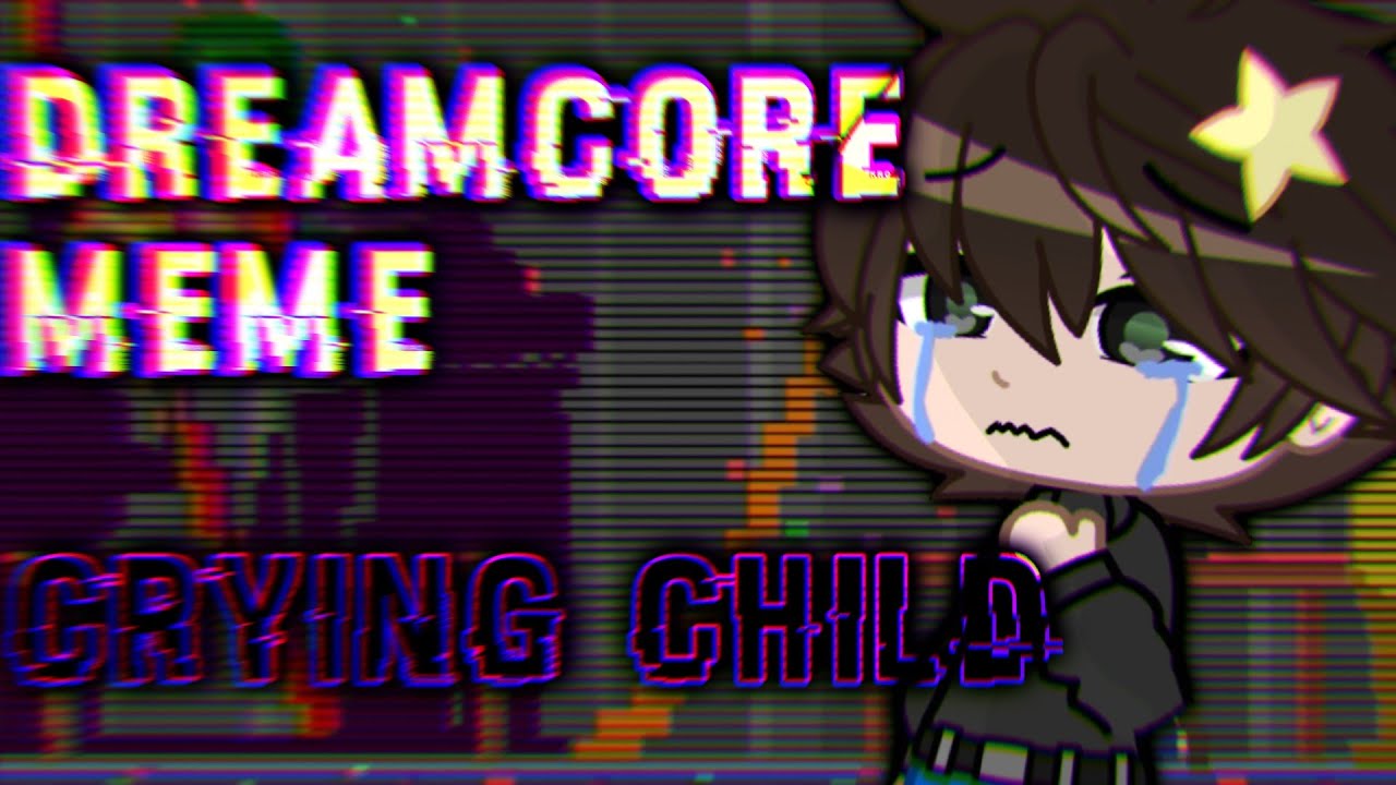 ★DREAMCORE MEME (Gacha tweening) (Crying child fnaf) - YouTube